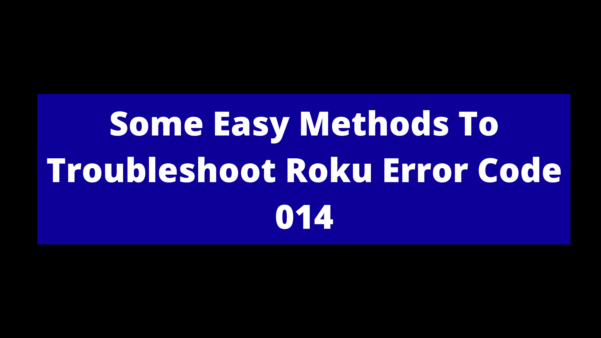 Follow Step By Step Instructions Fix Roku Error Code 014 Follow Step By Step Instructions Fix Roku Error Code 014